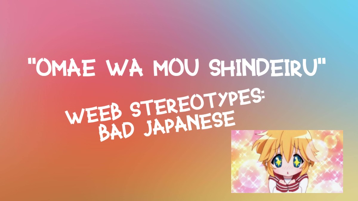 “Omae wa mou shindeiru” – Weeb Stereotypes: Bad Japanese – We be bloggin'