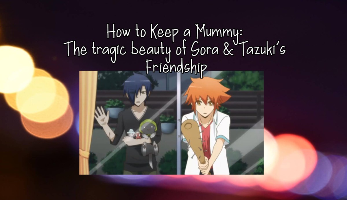How to Keep a Mummy: The tragic beauty of Sora & Tazuki’s Friendship ...